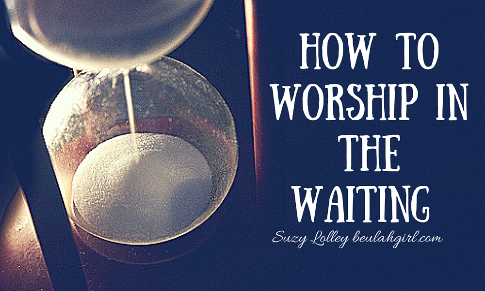 How to Worship in the Waiting | Beulah Girl